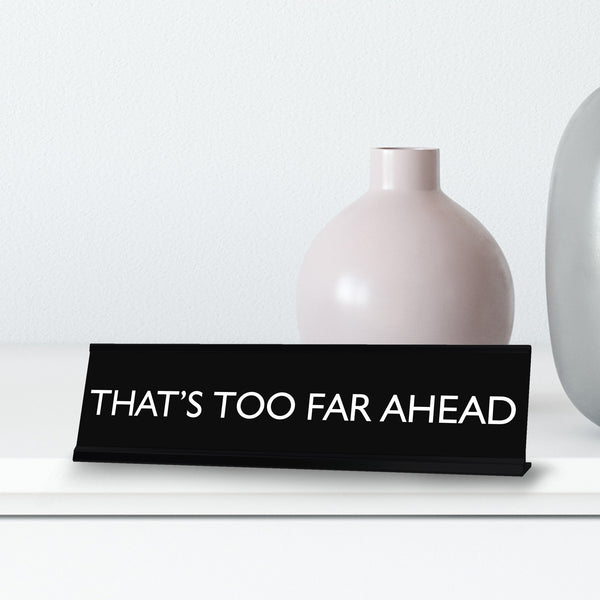 THAT'S TOO FAR AHEAD Novelty Desk Sign – Pacific Sign and Stamp