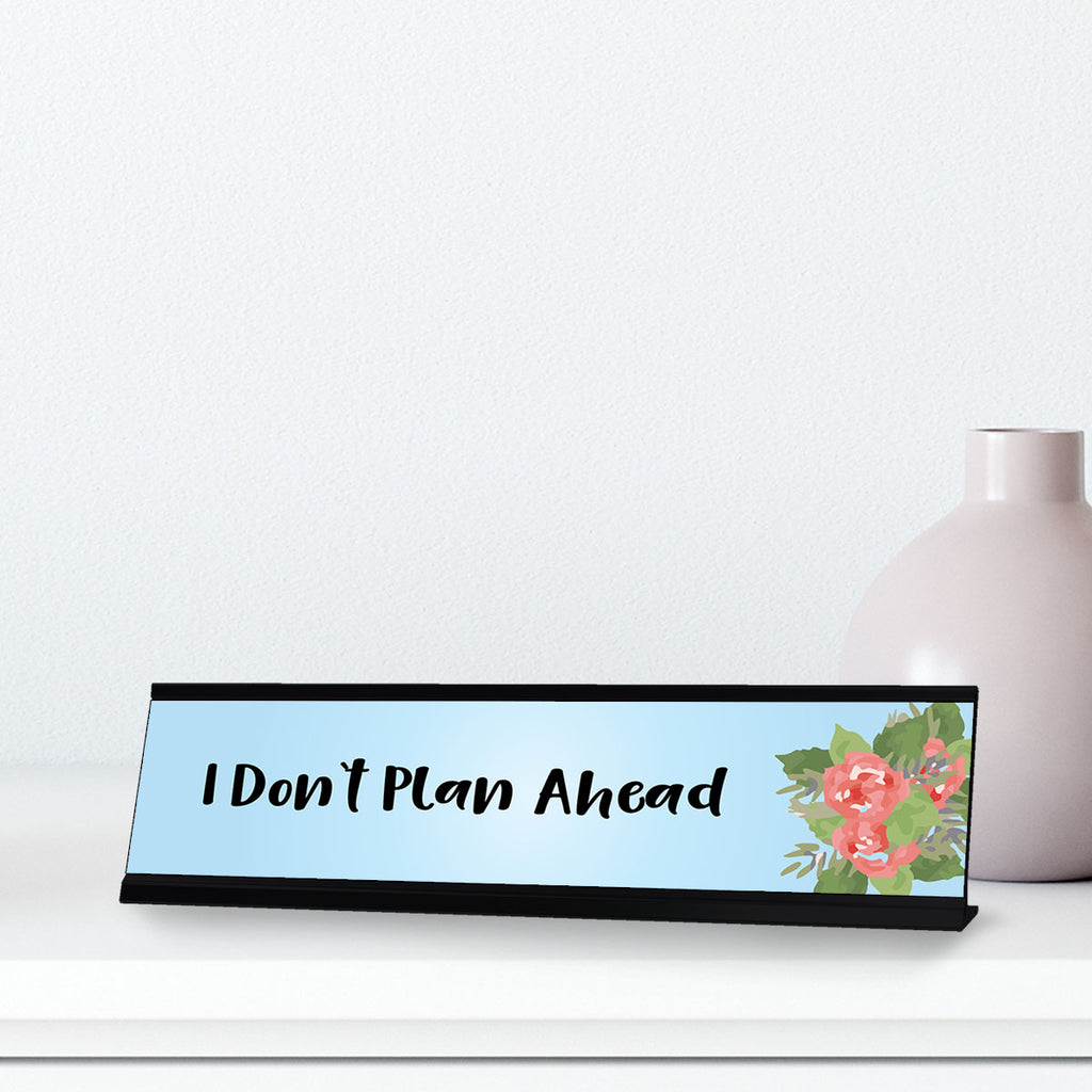 I Don't Plan Ahead, Floral Designer Desk Sign (2 x 8") – Pacific Sign ...