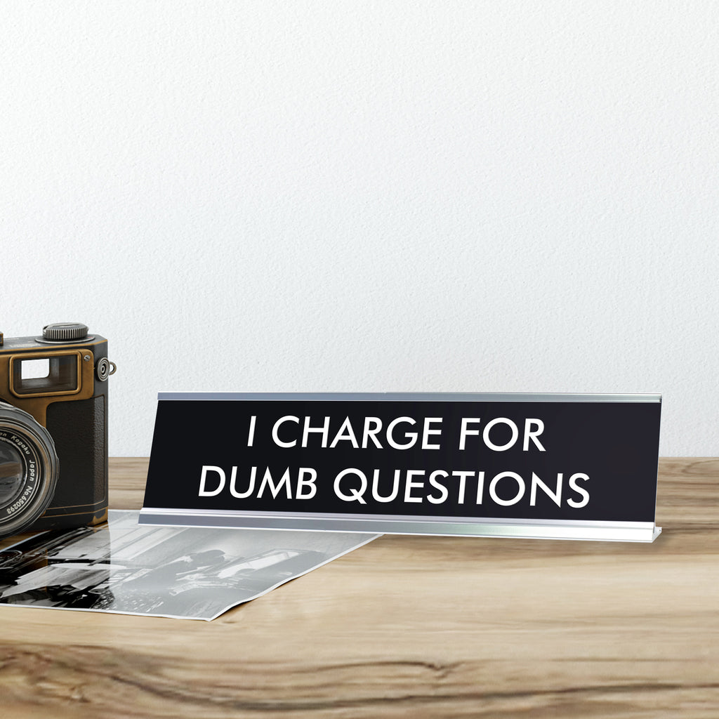 I CHARGE FOR DUMB QUESTIONS Novelty Desk Sign – Pacific Sign and Stamp