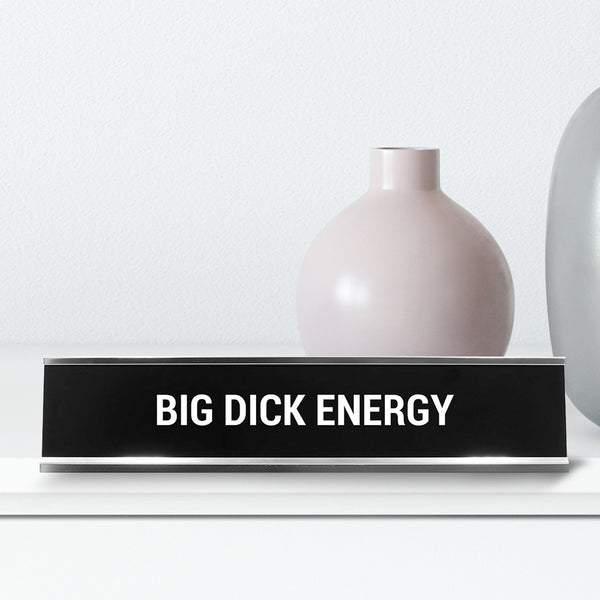Big Dick Energy Novelty Desk Sign – Pacific Sign and Stamp